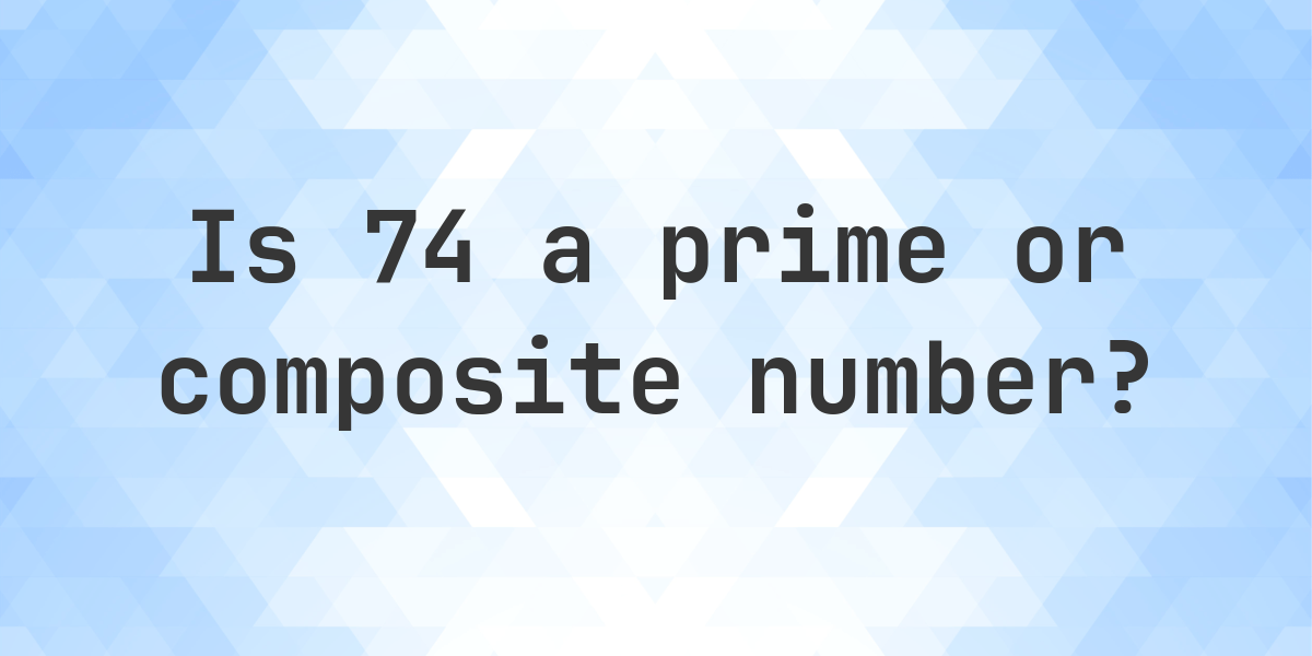 Is 74 a prime number? - Calculatio