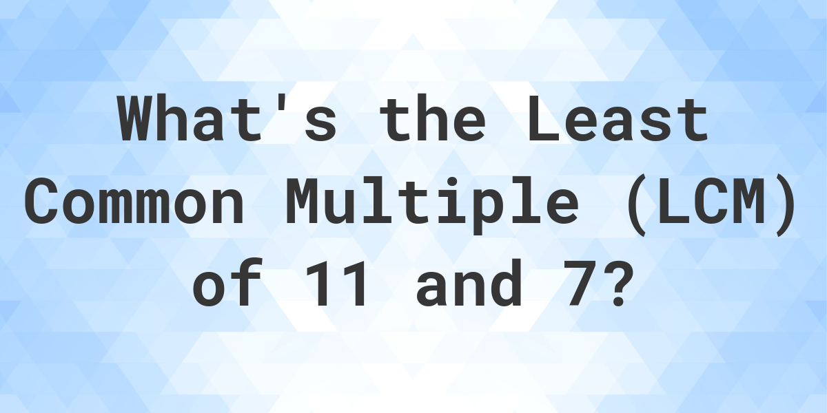 What is the LCM of 11 and 7? - Calculatio
