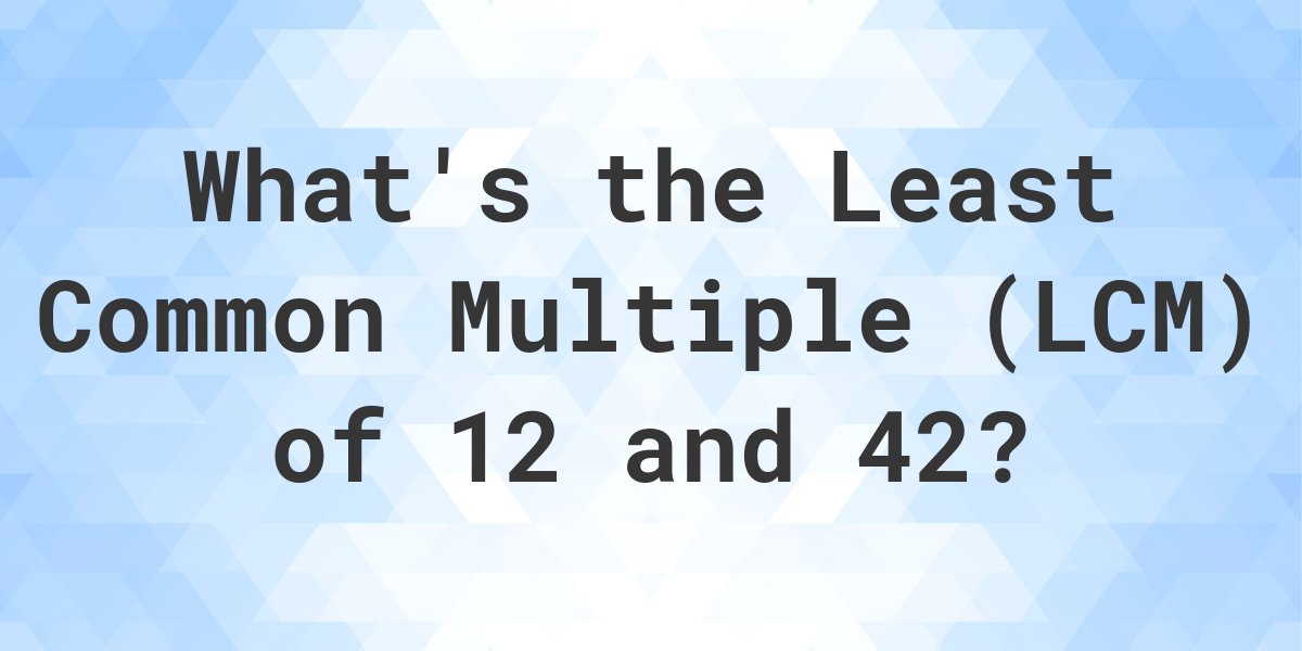 What is the LCM of 12 and 42? - Calculatio
