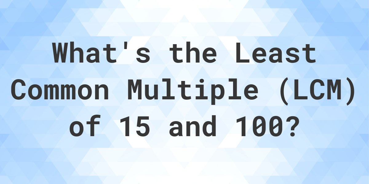 What is the LCM of 15 and 100? - Calculatio