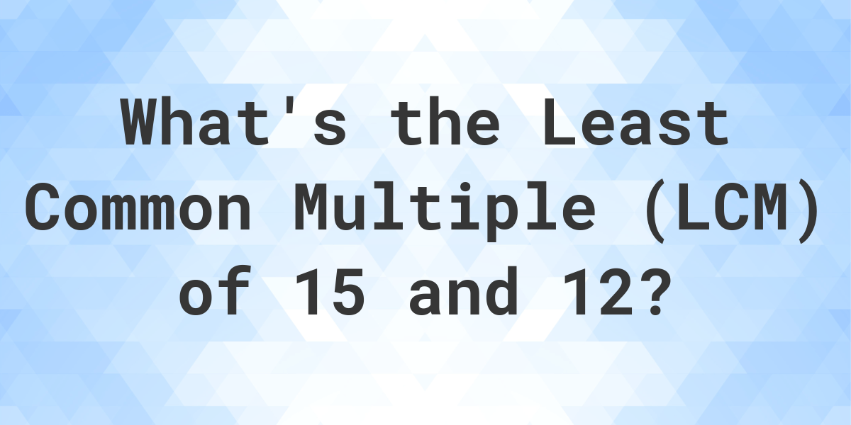What is the LCM of 15 and 12? - Calculatio