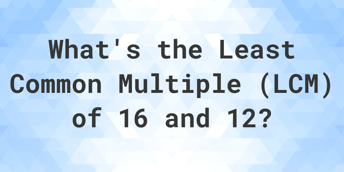 What is the LCM of 16 and 12? - Calculatio