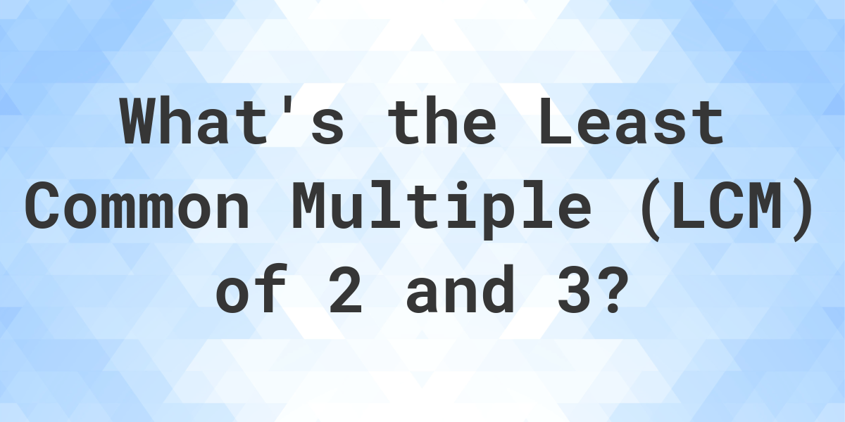 What is the LCM of 2 and 3? - Calculatio