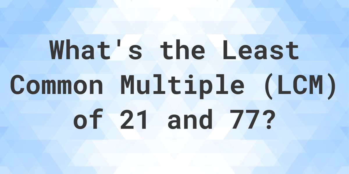What is the LCM of 21 and 77? - Calculatio