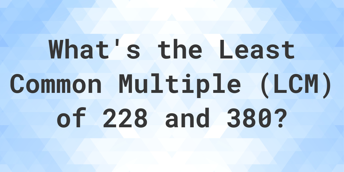 What is the LCM of 228 and 380? - Calculatio