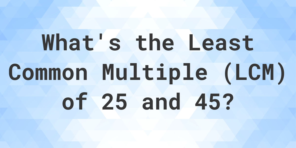 What is the LCM of 25 and 45? - Calculatio