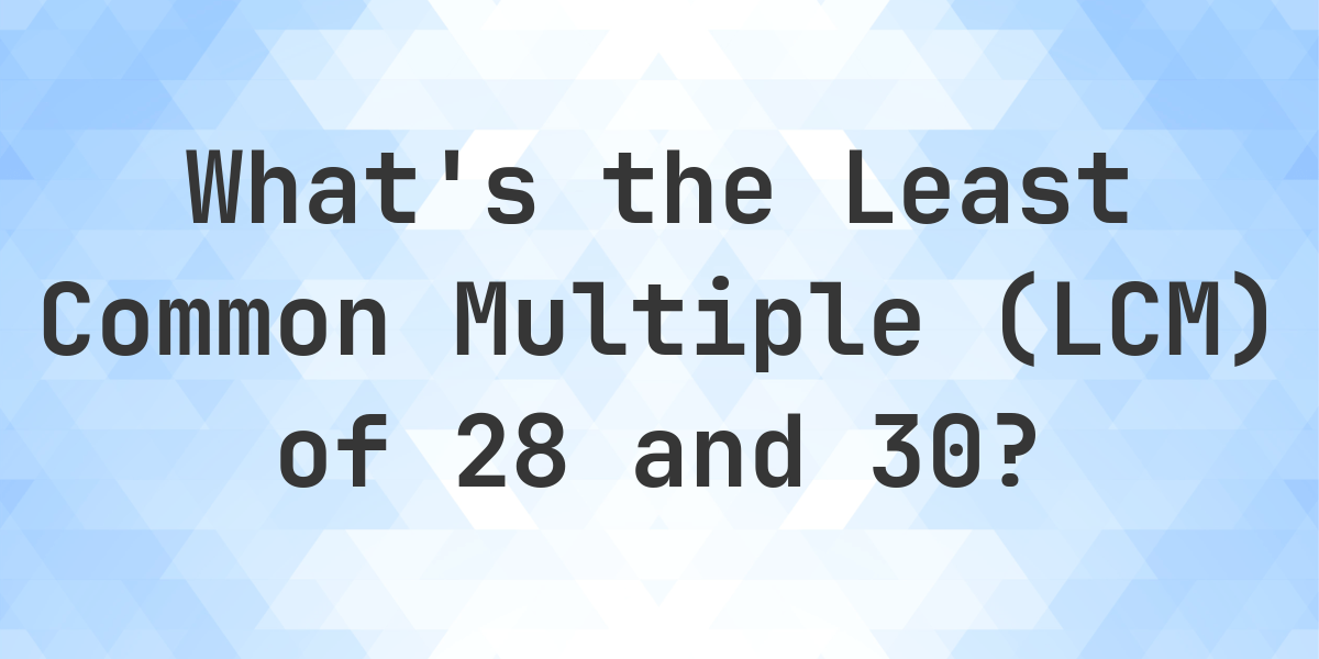 What is the LCM of 28 and 30? - Calculatio