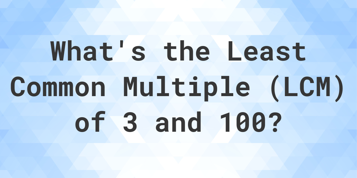 What is the LCM of 3 and 100? - Calculatio