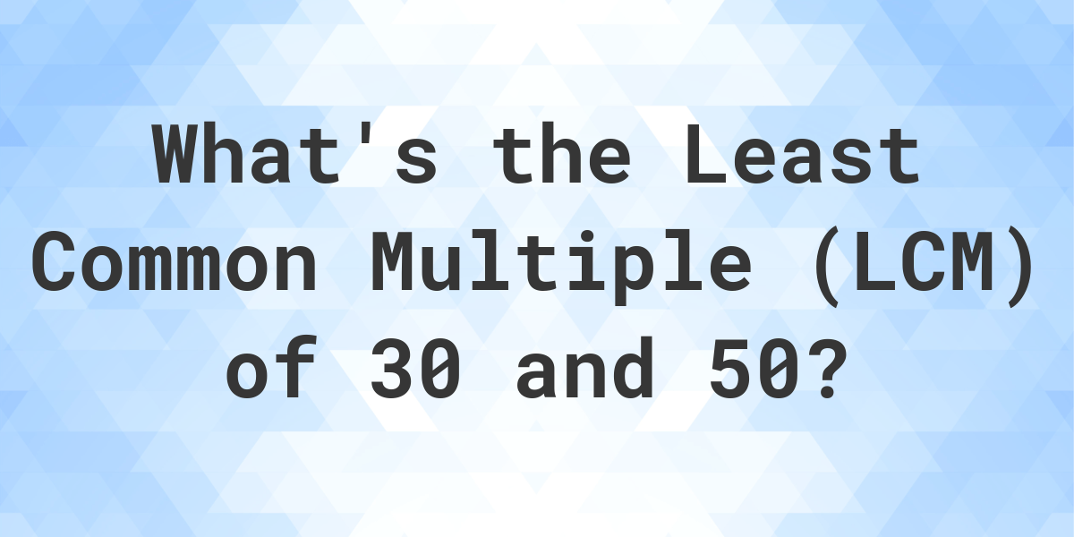 What is the LCM of 30 and 50? - Calculatio