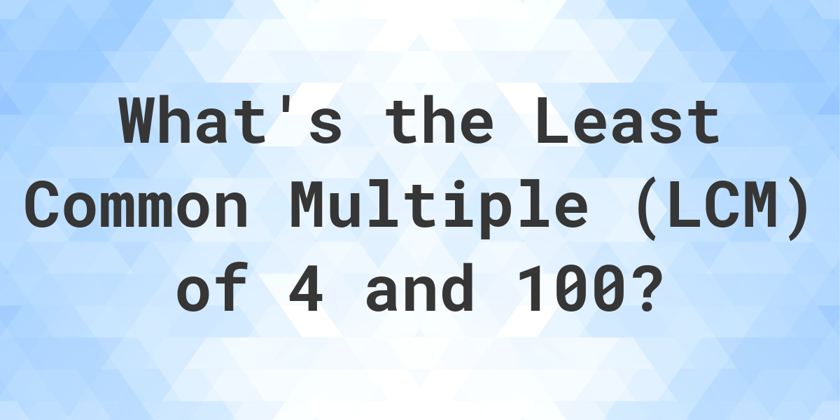 What is the LCM of 4 and 100? - Calculatio