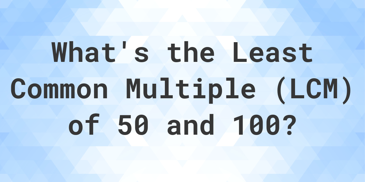What is the LCM of 50 and 100? - Calculatio