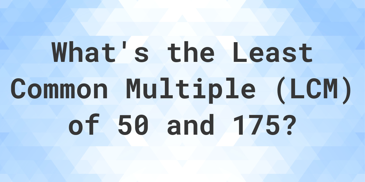 What is the LCM of 50 and 175? - Calculatio