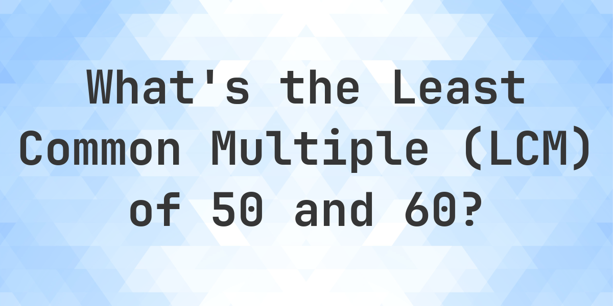 What is the LCM of 50 and 60? - Calculatio
