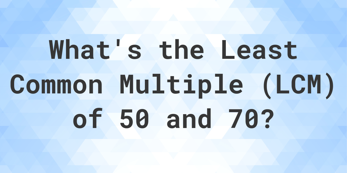 What is the LCM of 50 and 70? - Calculatio