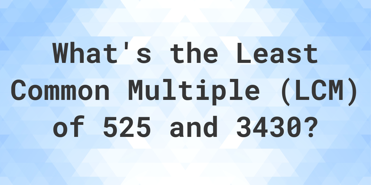 What is the LCM of 525 and 3430? - Calculatio