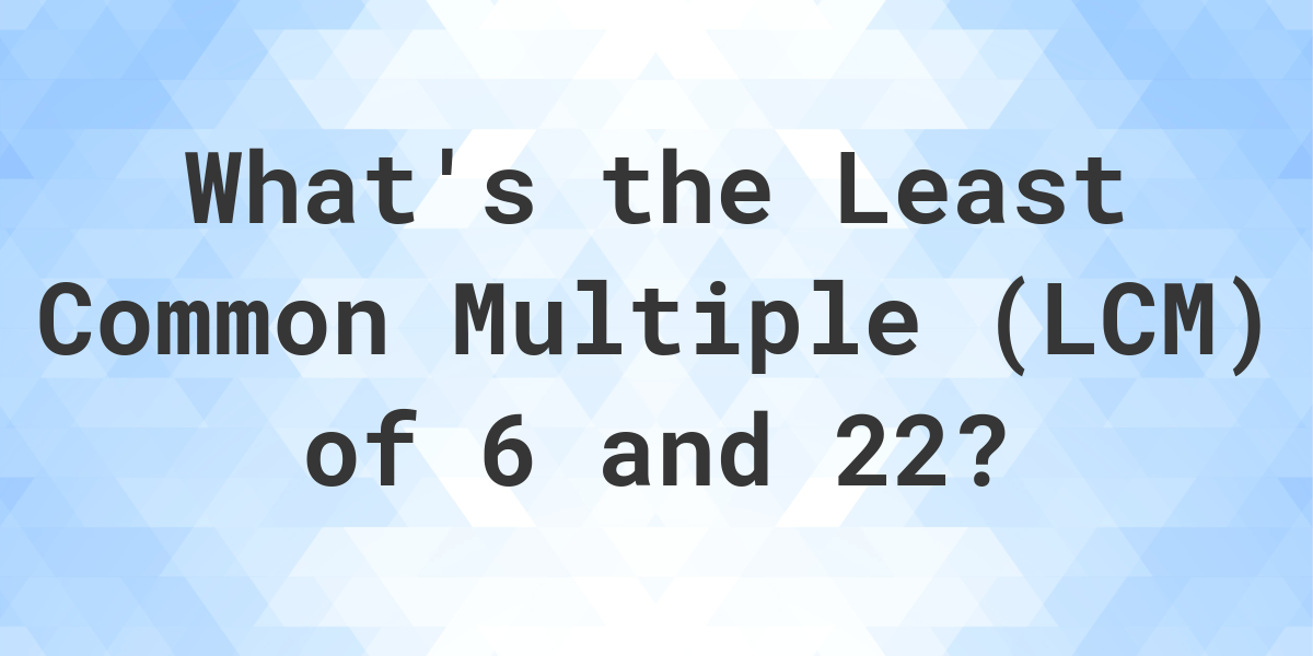 What is the LCM of 6 and 22? - Calculatio