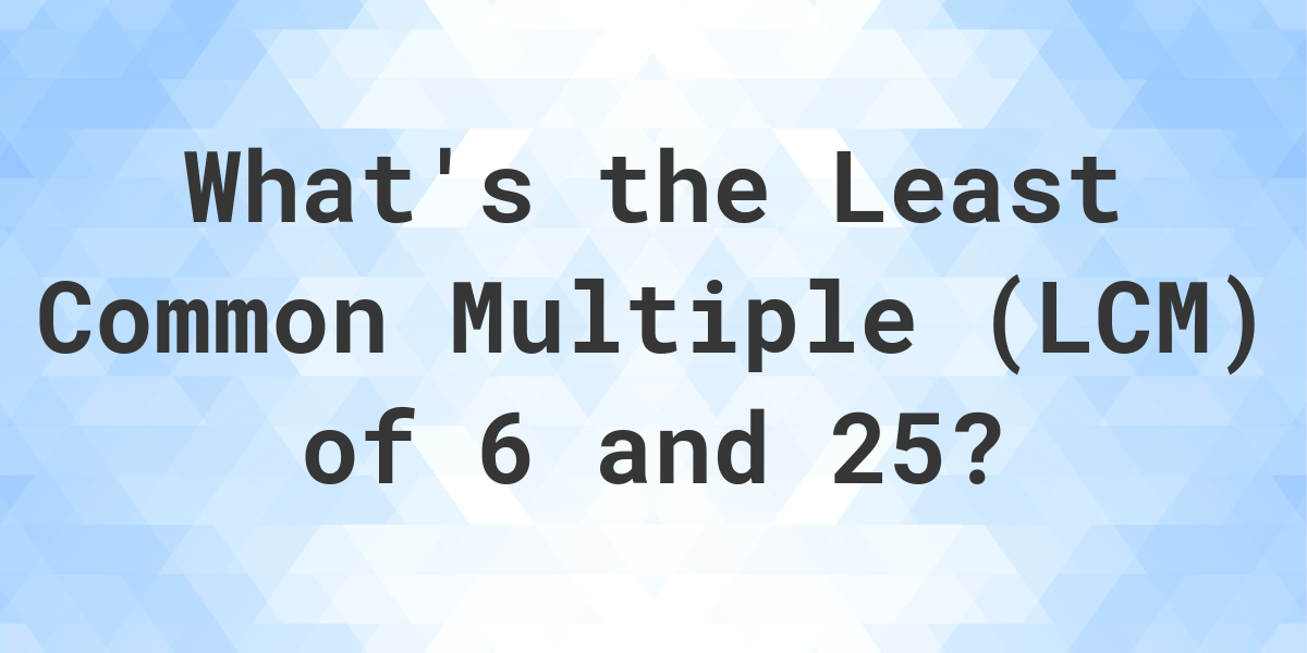 What is the LCM of 6 and 25? - Calculatio