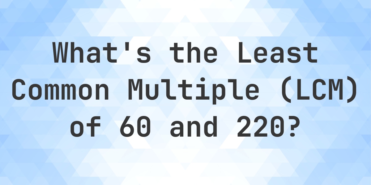 What is the LCM of 60 and 220? - Calculatio