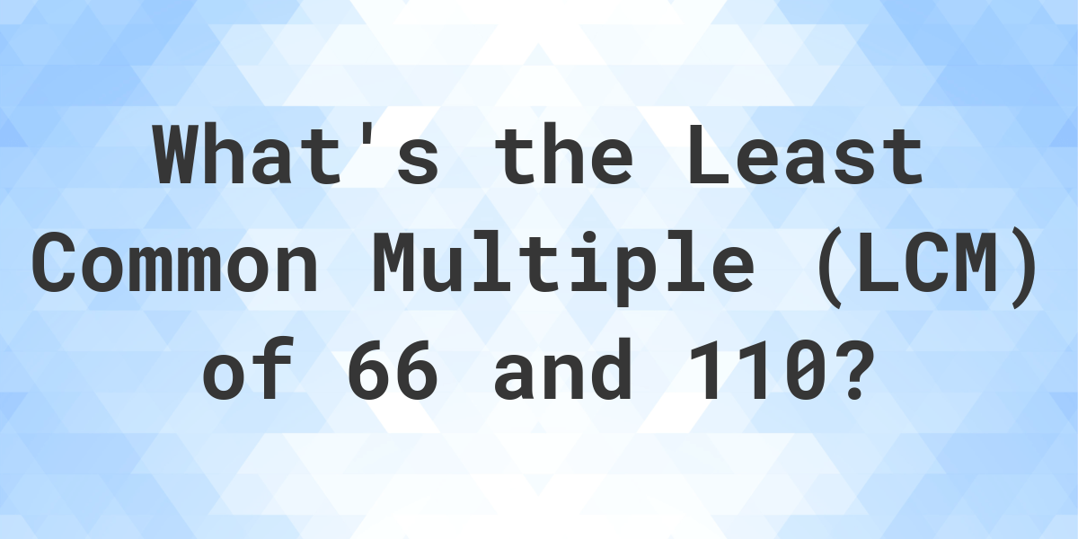 What is the LCM of 66 and 110? - Calculatio