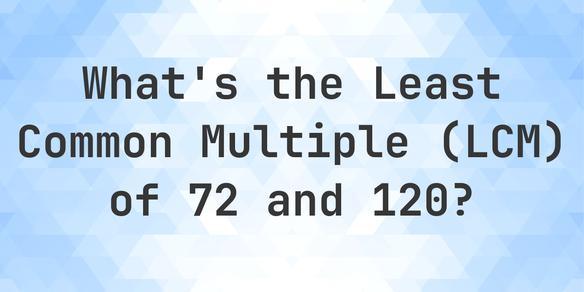 What is the LCM of 72 and 120? - Calculatio