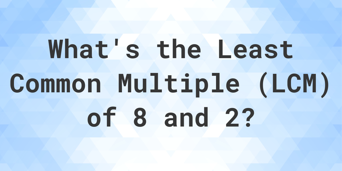 What is the LCM of 8 and 2? - Calculatio