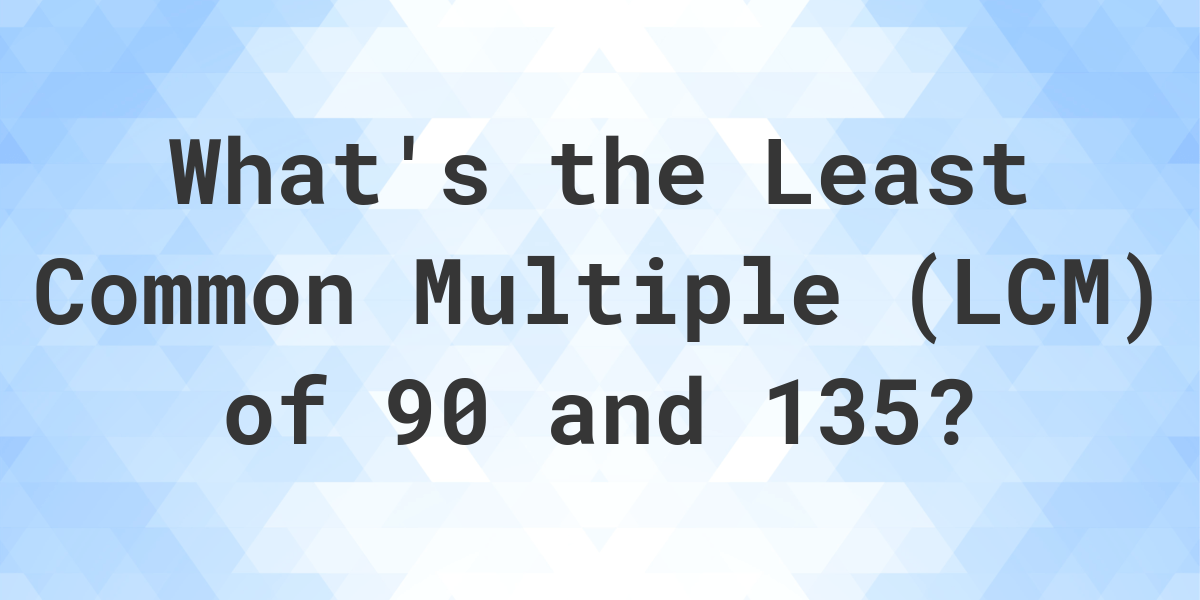 What is the LCM of 90 and 135? - Calculatio