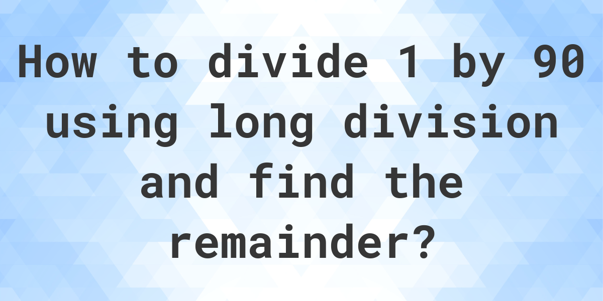 Long Division 1 ÷ 90 with remainder - online calculator - Calculatio