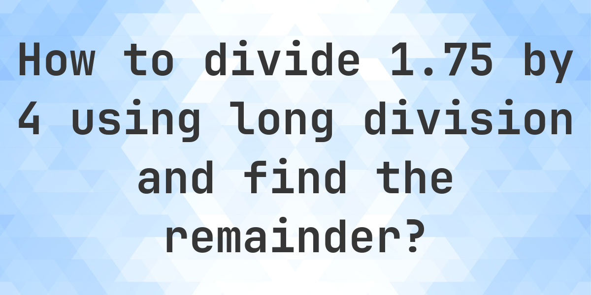 Long Division 1.75 ÷ 4 with remainder - online calculator - Calculatio