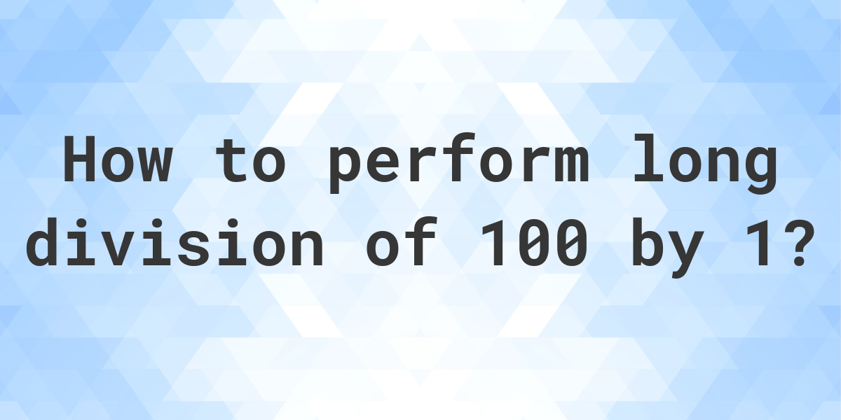 Long Division 100 ÷ 1 = 100 - step by step solution - Calculatio