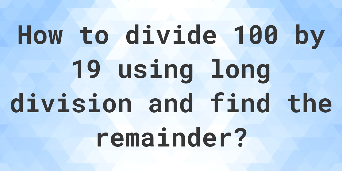 Long Division 100 ÷ 19 with remainder - online calculator - Calculatio