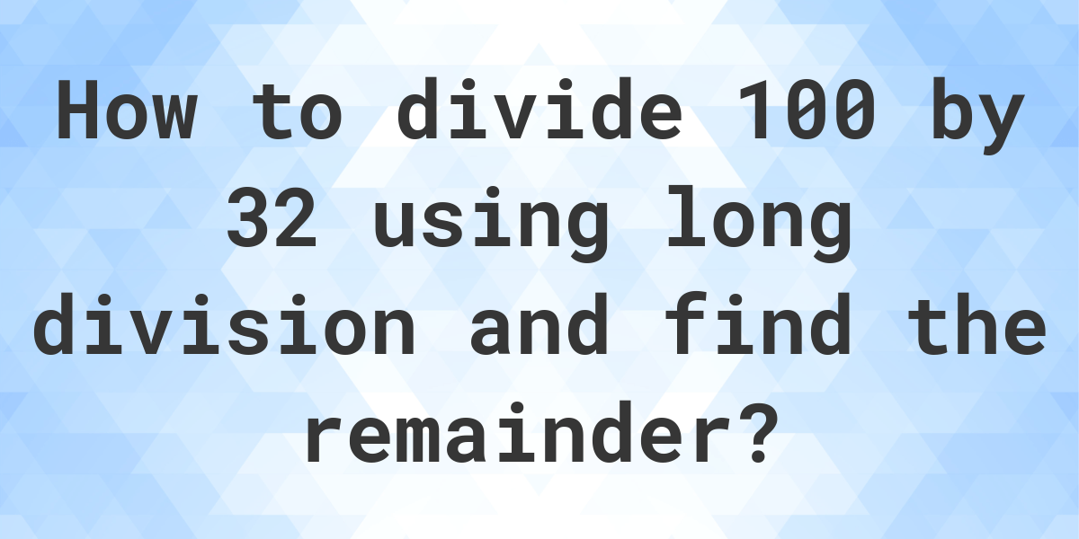Long Division 100 ÷ 32 with remainder - online calculator - Calculatio