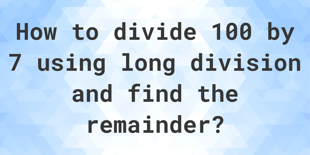 Long Division 100 ÷ 7 with remainder - online calculator - Calculatio