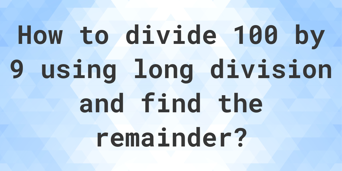 Long Division 100 ÷ 9 with remainder - online calculator - Calculatio