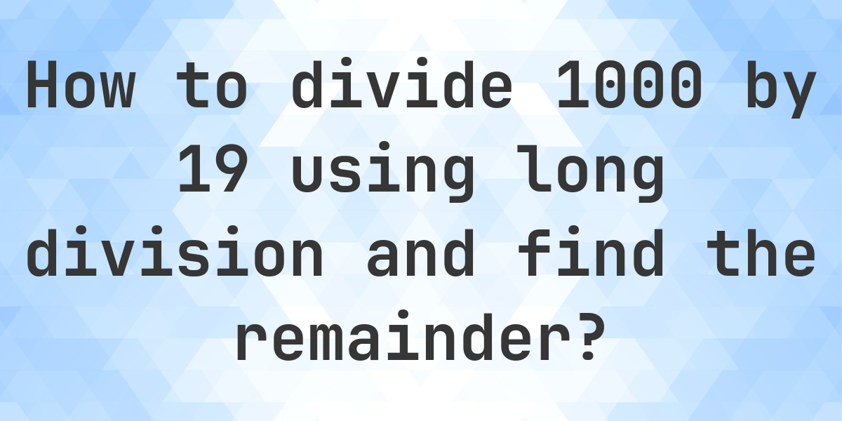 Long Division 1000 ÷ 19 with remainder - online calculator - Calculatio