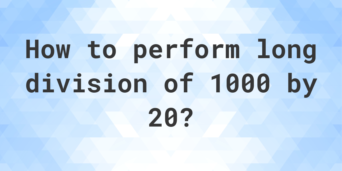 Long Division 1000 ÷ 20 = 50 - step by step solution - Calculatio