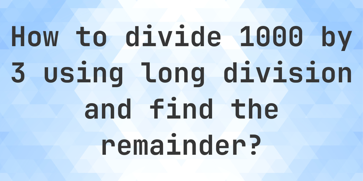 Long Division 1000 ÷ 3 with remainder - online calculator - Calculatio
