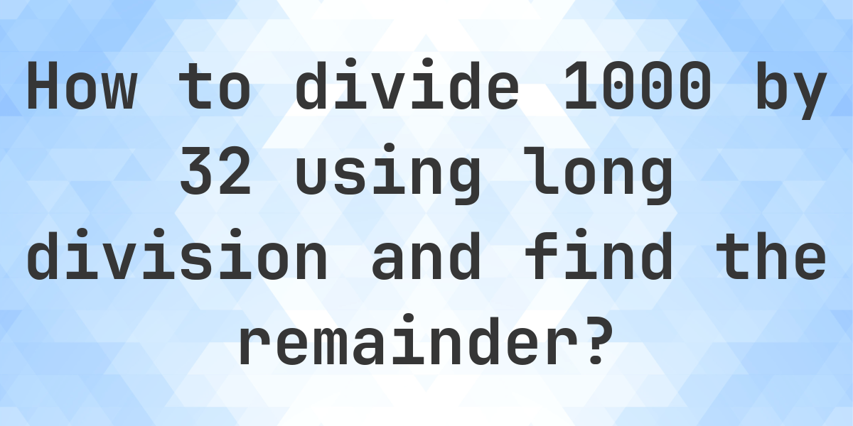 Long Division 1000 ÷ 32 with remainder - online calculator - Calculatio