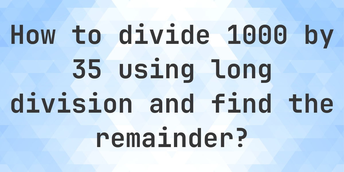 Long Division 1000 ÷ 35 with remainder - online calculator - Calculatio