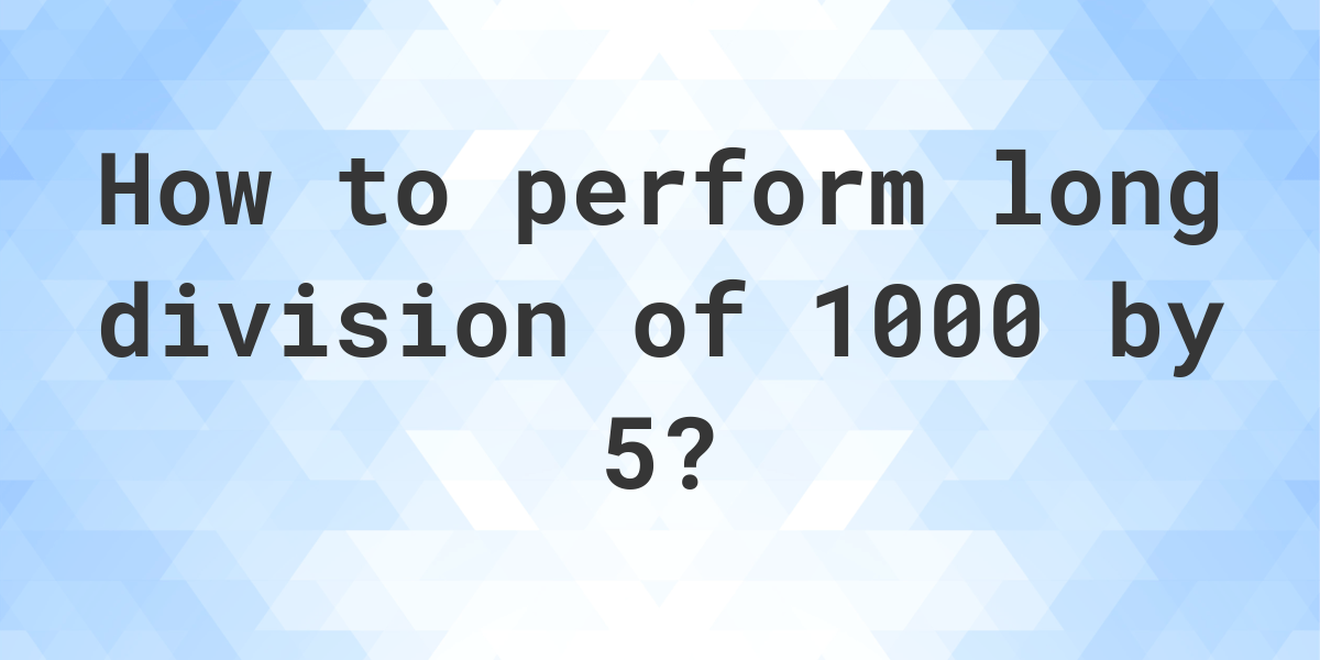 Long Division 1000 ÷ 5 = 200 - step by step solution - Calculatio