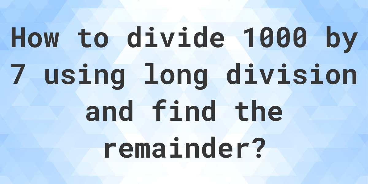 Long Division 1000 ÷ 7 with remainder - online calculator - Calculatio