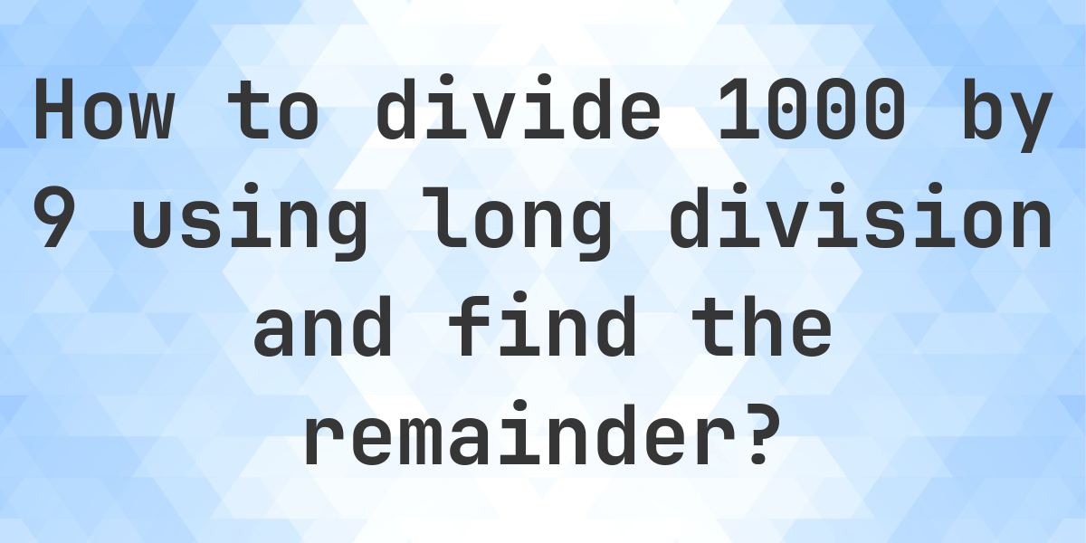 Long Division 1000 ÷ 9 with remainder - online calculator - Calculatio