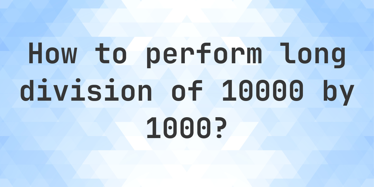 Long Division 10000 ÷ 1000 = 10 - step by step solution - Calculatio