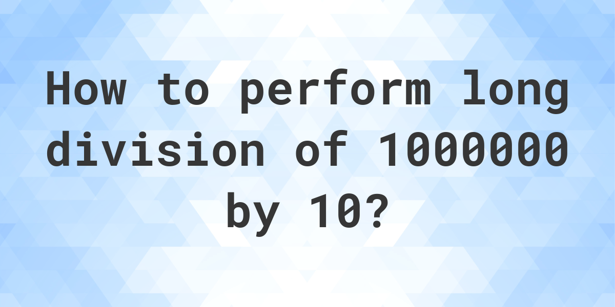Long Division 1000000 ÷ 10 = 100000 - step by step solution - Calculatio