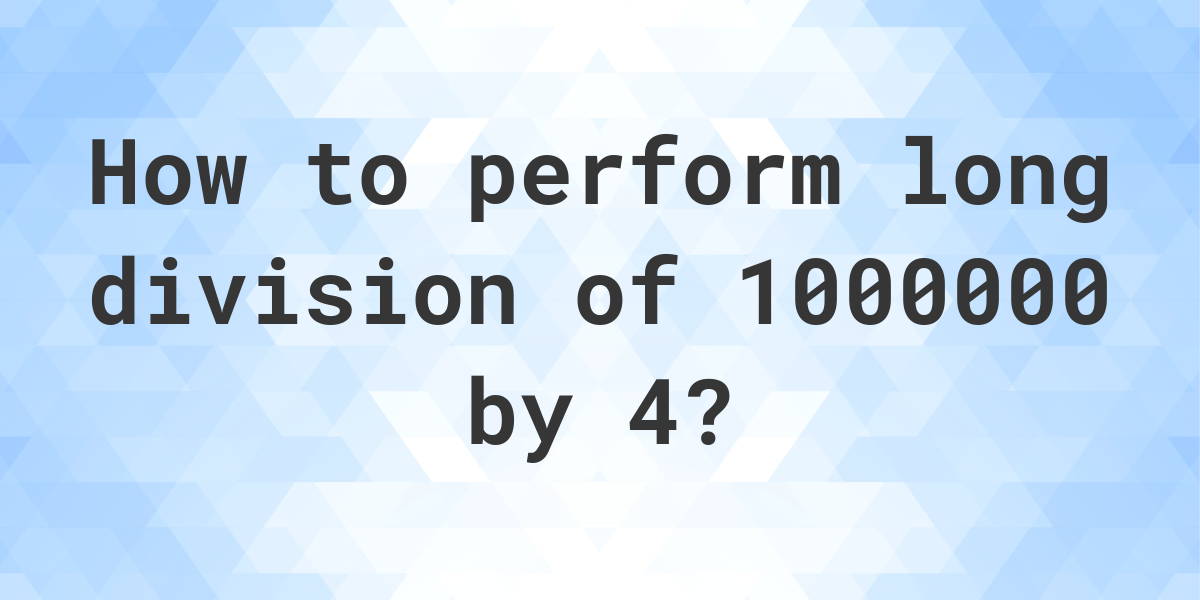 Long Division 1000000 ÷ 4 = 250000 - step by step solution - Calculatio