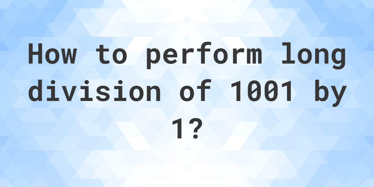 Long Division 1001 ÷ 1 = 1001 - step by step solution - Calculatio