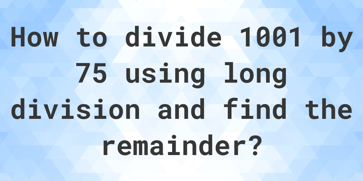 Long Division 1001 ÷ 75 with remainder - online calculator - Calculatio