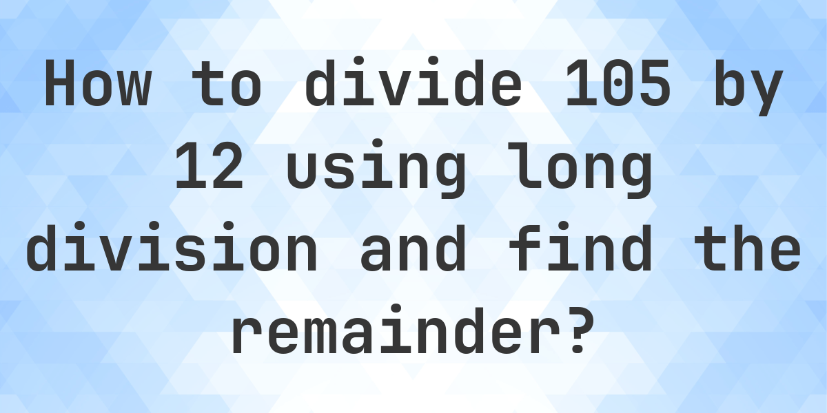 Long Division 105 ÷ 12 with remainder - online calculator - Calculatio