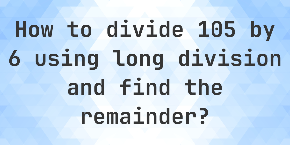 Long Division 105 ÷ 6 with remainder - online calculator - Calculatio