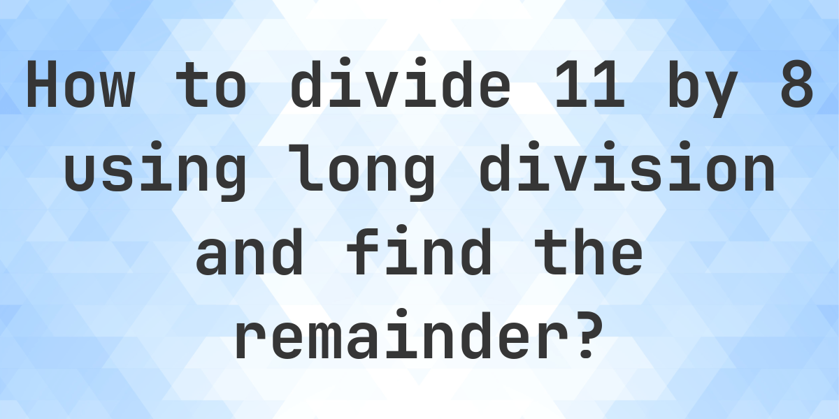 Long Division 11 ÷ 8 with remainder - online calculator - Calculatio
