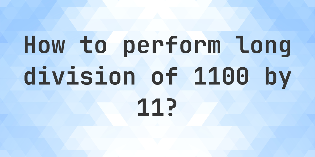 Long Division 1100 ÷ 11 = 100 - step by step solution - Calculatio
